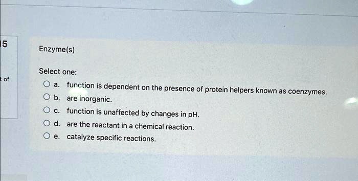 SOLVED: Enzyme(s) Select one: function is dependent on the presence of protein helpers known as ...