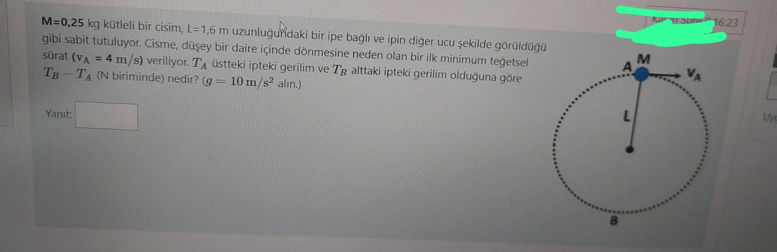 M=0,25 kg kütleli bir cisim, L=1,6 m uzunlu?un?ddaki bir ipe ba?l? ve ipin di?er ucu ?ekilde ...