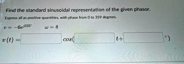 Find the standard sinusoidal representation of the given phasor.Express ...