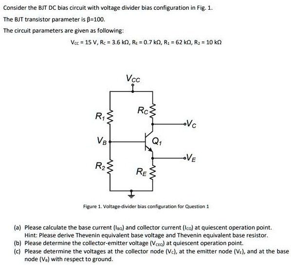 SOLVED: Consider the BJT DC bias circuit with voltage divider bias configuration in Fig.1. The ...