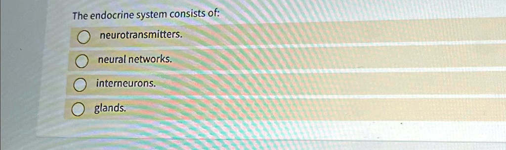 SOLVED: The endocrine system consists of: neurotransmitters. neural ...