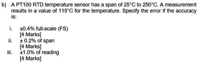 b) A PT100 RTD temperature sensor has a span of 25°C to 250°C. A ...
