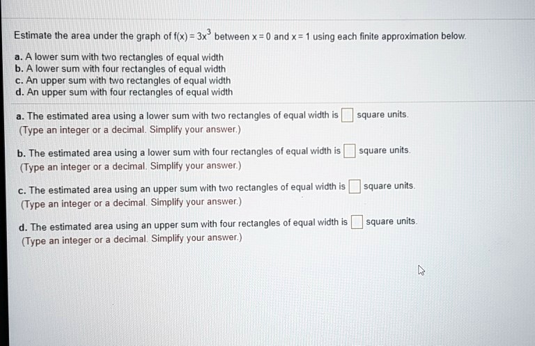 SOLVED:Estimate the area under the graph of f(x) = 3x' between x = and x = using each finite ...