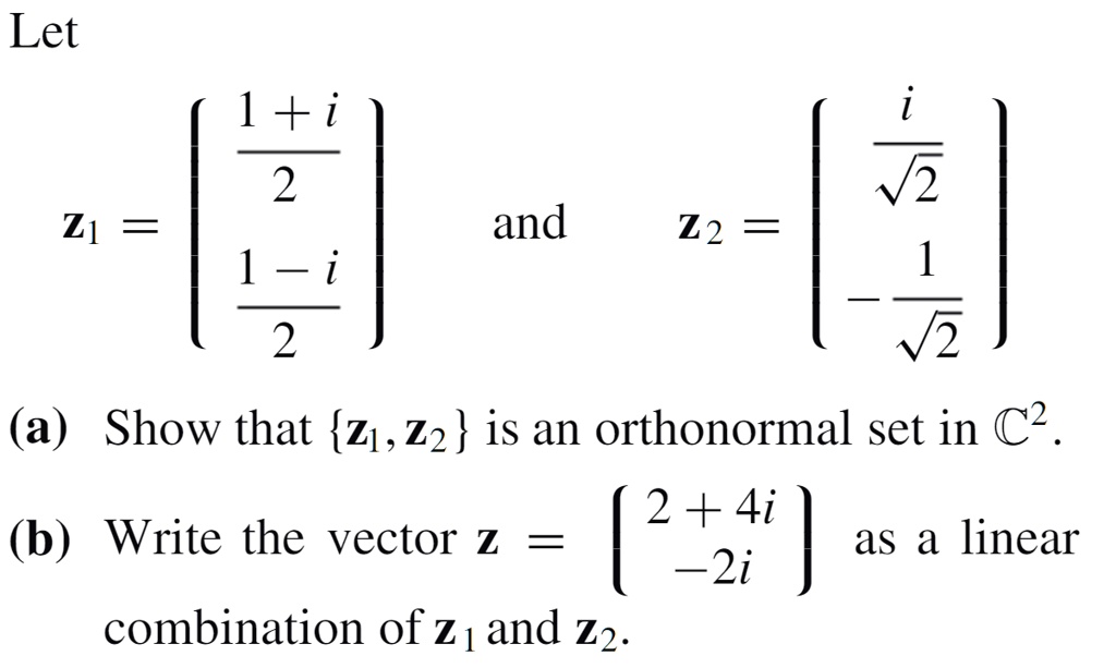 SOLVED: Let + V2 2 Z1 = and z2 = 1 2 (a) Show that z,z2 is an orthonormal set in C2 2 + 4i (b ...