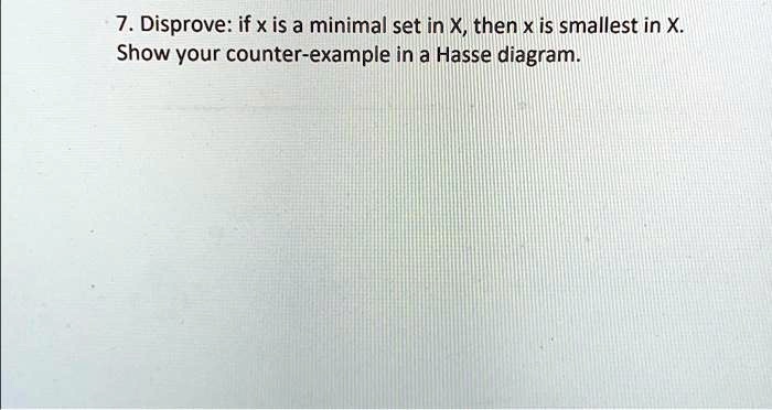 SOLVED: 7. Disprove: If x is a minimal set in X, then x is the smallest ...