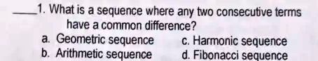 SOLVED: What is a sequence where any two consecutive terms have a common difference? a Geometric ...
