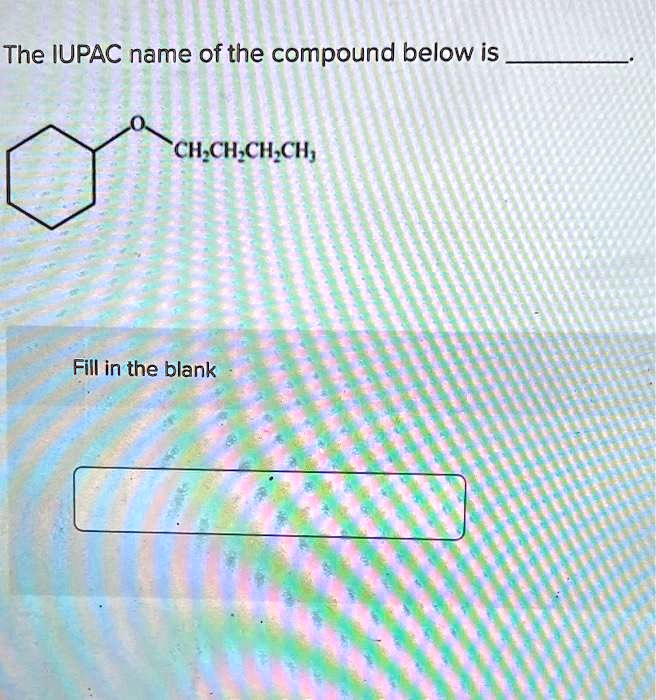 SOLVED: The IUPAC name of the compound below is CH3-CH2-CH2-CH3 Fill in the blank