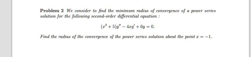 SOLVED: Problem 2 We consider to find the minimum radius of convergence of a power series ...