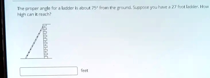 SOLVED: The proper angle for ladder is about 750 from (ne . ground ...