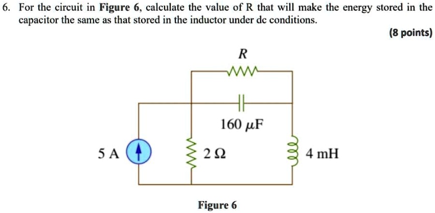SOLVED: 'For the circuit in Figure 6, calculate the value of R that will make the energy stored ...