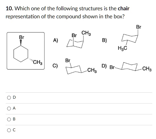 SOLVED: 10. Which one of the following structures is the chair representation of the compound ...