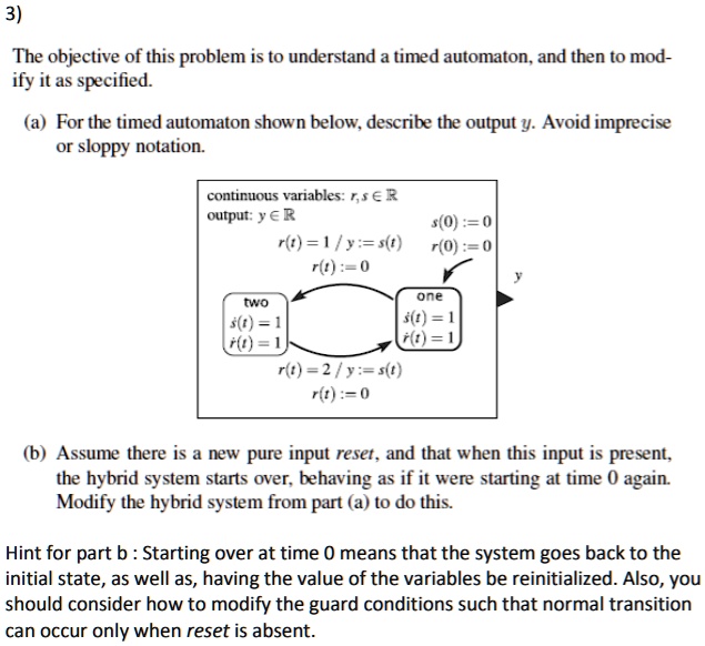 3) The objective of this problem is to understand a timed automaton, and then to mod- ify it as ...