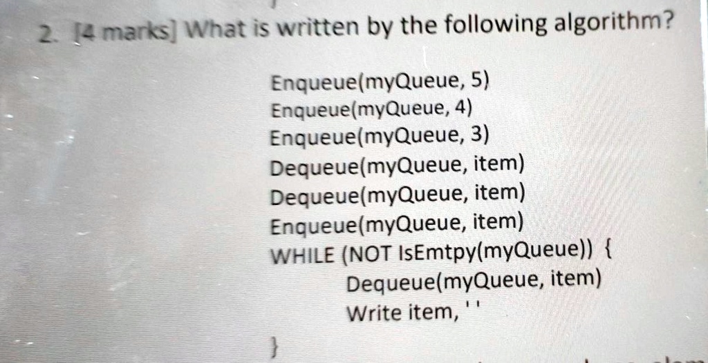What is written by the following algorithm? Enqueue(myQueue,5) Enqueue ...