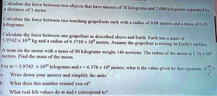 SOLVED: Calculate the force between two objects that have masses of 70 kilograms and 2,000 ...