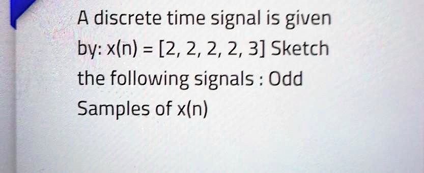 a discrete time signal is given byxn22223sketch the following signalsodd samples of xn 21319
