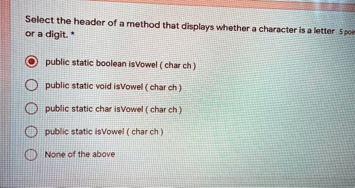 SOLVED: Select the header of a method that displays whether a character is a letter or a digit ...