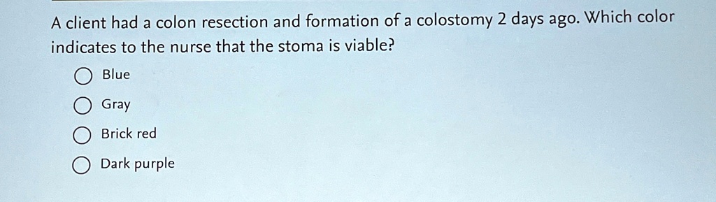 a client had a colon resection and formation of a colostomy 2 days ago ...