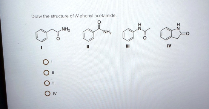 SOLVED: Draw the structure of N-phenyl acetamide NHz NHz 8