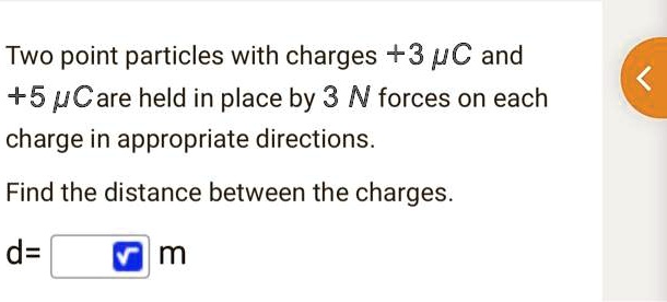 two point particles with charges 3 pc and 5 pcare held in place by 3 n ...