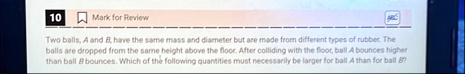 two balls a and b have the same mass and diameter but are made from ...