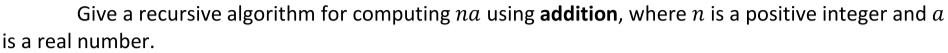 Solved Give A Recursive Algorithm For Computing Na Using Addition Where N Is A Positive