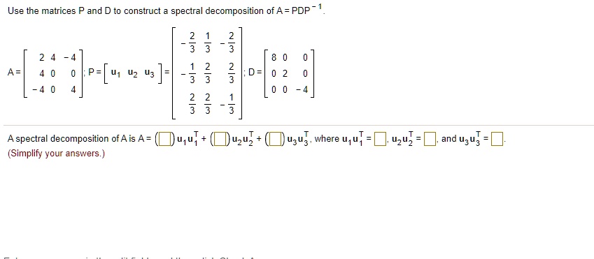 SOLVED: Use the matrices and D to construct the spectral decomposition ...