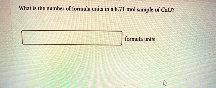 SOLVED: What is the number of formula units in a 8.71 mol sample of CaO ...