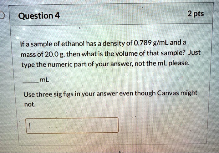 SOLVED: Question 4 2 pts If a sample of ethanol has a density of 0.789 ... SOLVED: Question 4 2 pts If a sample of ethanol has a density of 0.789 ...