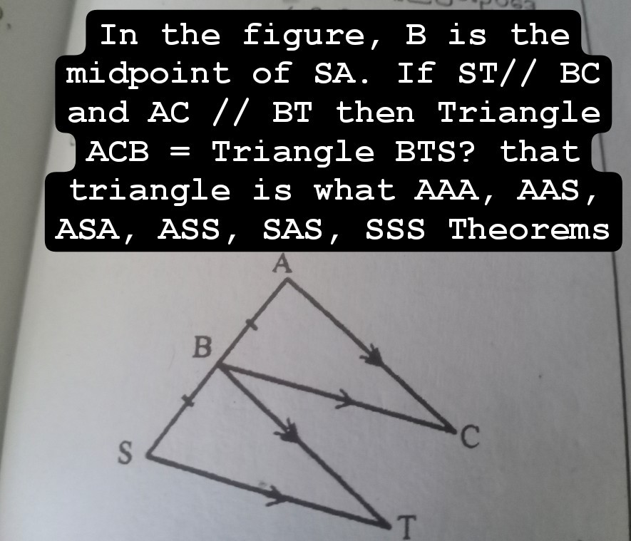 In the figure, B is the midpoint of SA. If ST / / BC and AC // BT then ...
