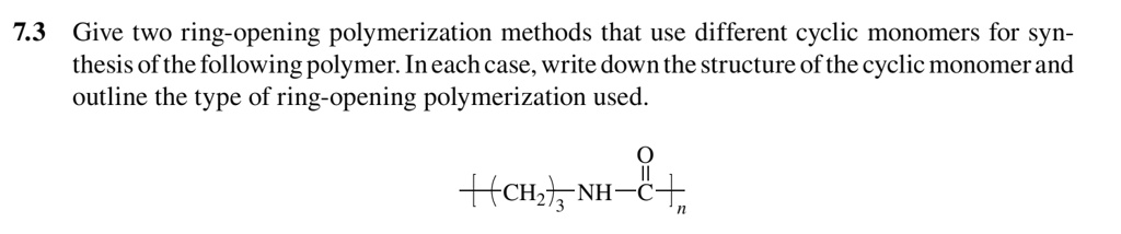 SOLVED: 7.3 Give two ring-opening polymerization methods that use ...