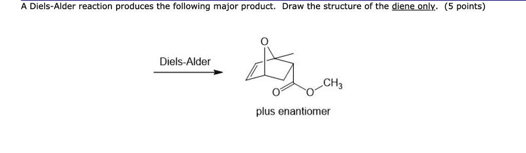A Diels-Alder reaction produces the following major product. Draw the structure of the diene ...