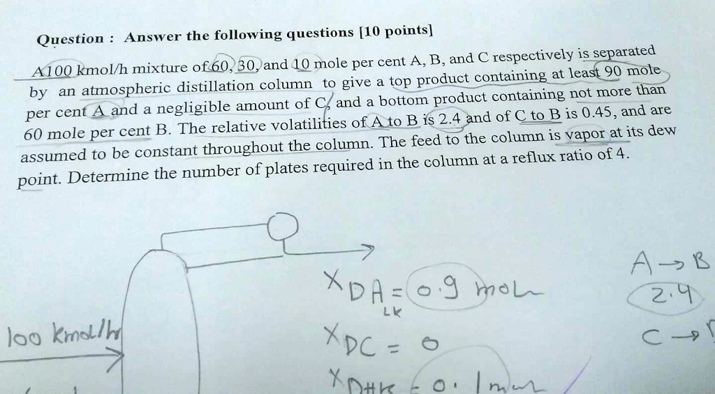 SOLVED: Question: Answer the following questions [10 points] A 100 kmol/h mixture of 60% A and ...