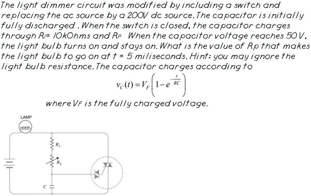 The light dimmer circuit was modified by including a switch and replacing the ac source by a ...