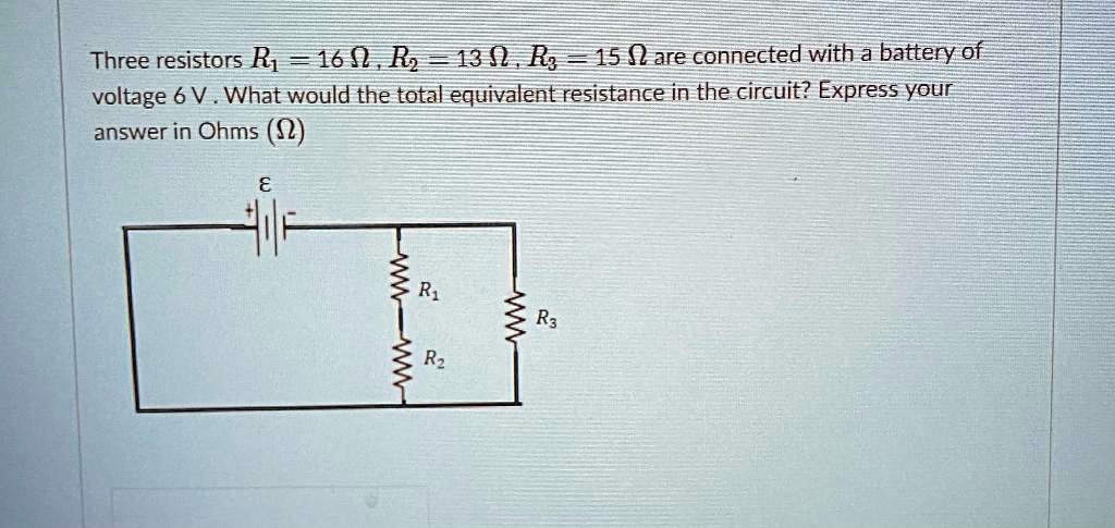 SOLVED: Three resistors R; = 160 , Rz 130 , Rz 15 0 are connected with a battery of voltage 6 V ...