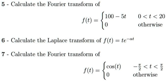 SOLVED: 5 - Calculate the Fourier transform of 100-5t otherwise 6 ... SOLVED: 5 - Calculate the Fourier transform of 100-5t otherwise 6 ...