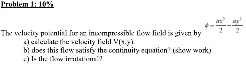 Problem 1: 10%\n\nThe velocity potential for an incompressible flow field is given by $\phi ...
