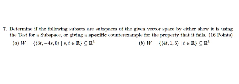 SOLVED:Determine if the following subsets are subspaces of the given vector space by either show ...