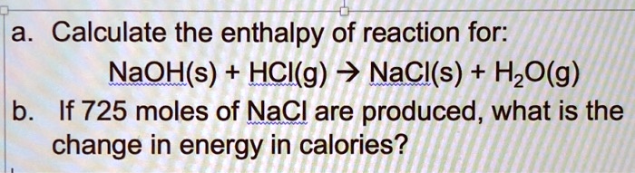 a calculate the enthalpy of reaction for naohs hcig nacls hzog b if 725 ...