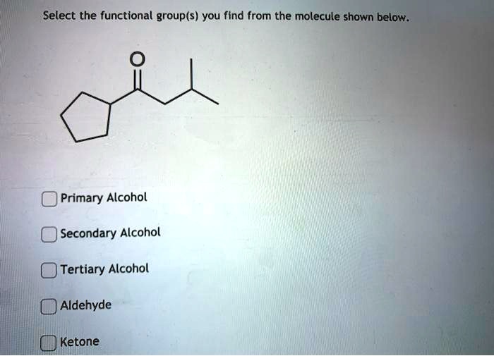 Select the functional group(s) you find from the molecule...