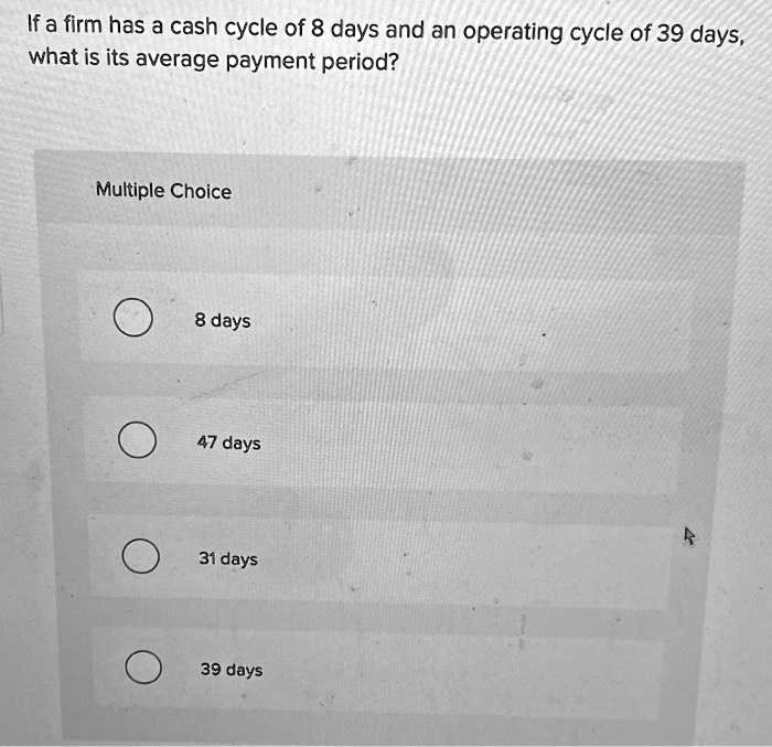 If a firm has a cash cycle of 8 days and an operating cycle of 39 days ...