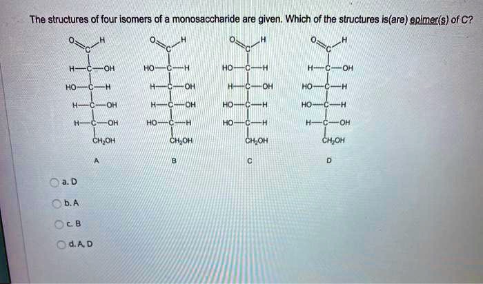 the structures of four isomers of a monosaccharide are given which of ...