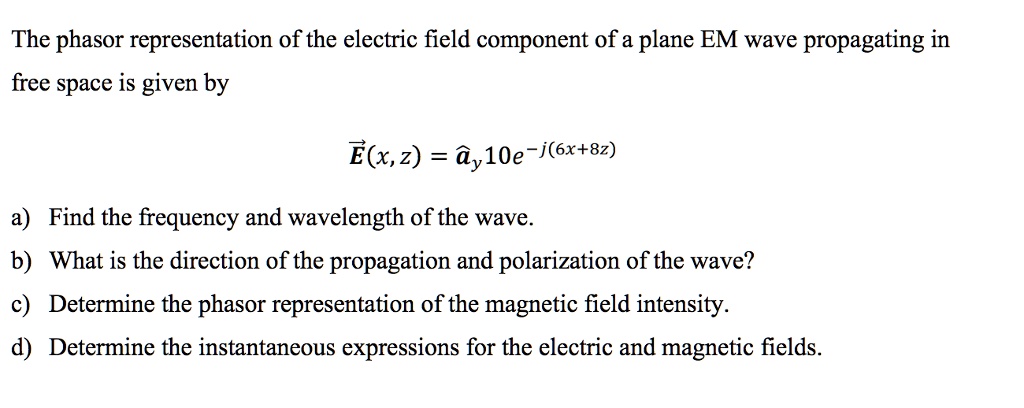 SOLVED: The phasor representation of the electric field component of a plane EM wave propagating ...