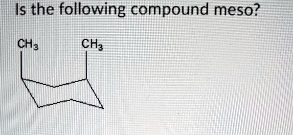 SOLVED: IIs the following compound meso? CH? CH3