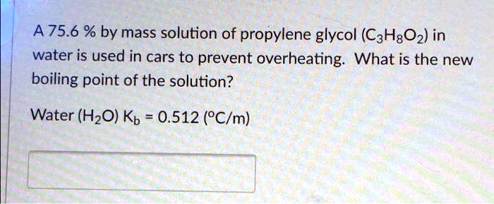 SOLVED: A 75.6% by mass solution of propylene glycol (C3H8O2) in water ...