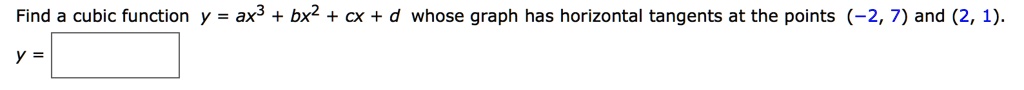 SOLVED: Find a cubic function Y = ax3 bx2 + CX + d whose graph has horizontal tangents at the ...
