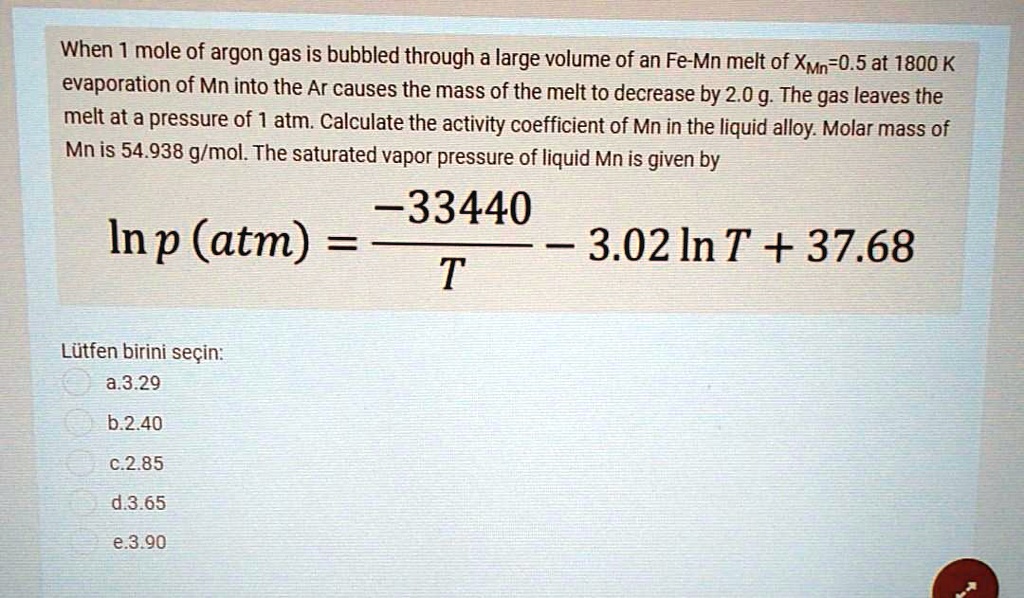 SOLVED: When 1 mole of argon gas is bubbled through a large volume of an Fe-Mn melt of XMn=0.5 ...