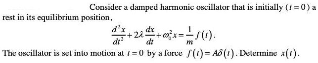 consider a damped harmonic oscillator that is initially t 0 rest in its ...