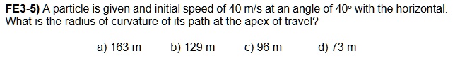 FE3-5) A particle is given and initial speed of 40 m/s at an angle of 40° with the horizontal ...