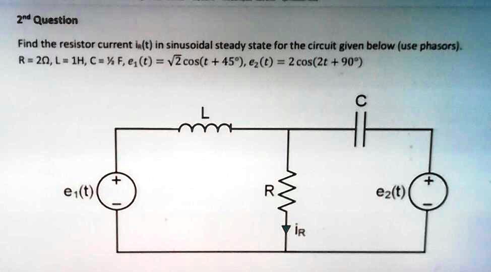 SOLVED: 2nd Question Find the resistor current in(t) in sinusoidal steady state for the circuit ...