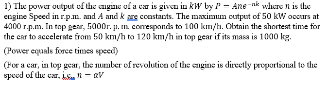 1) The power output of the engine of a car is given in k W by P=A n e ...